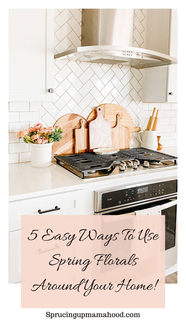 5 Ways To Use Spring Florals In Your Home - Sprucing Up Mamahood